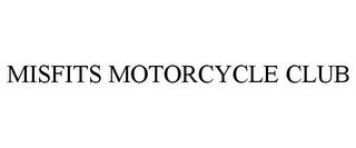 MISFITS MOTORCYCLE CLUB Trademark of MISFITS MOTOR CYCLE CLUB, INC ...