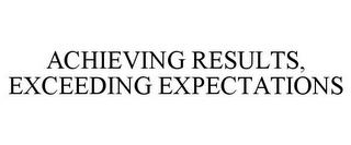 ACHIEVING RESULTS, EXCEEDING EXPECTATIONS Trademark of Dawda, Mann ...
