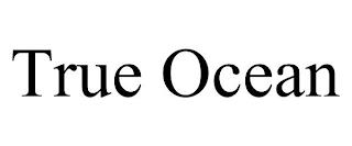 TRUE OCEAN Trademark of TRUE OCEAN LLC. Serial Number: 97755888 ...